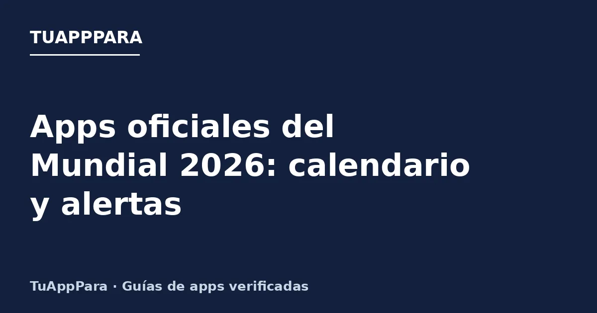 Apps oficiales del Mundial 2026: calendario y alertas - TuAppPara
